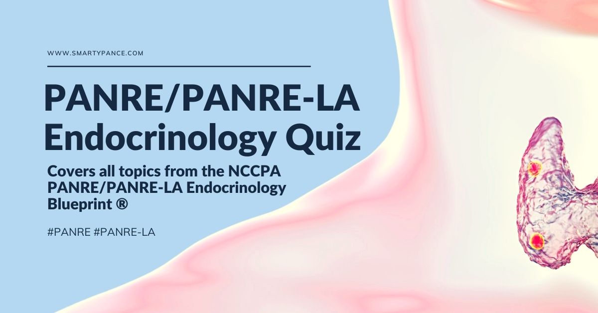 PANRE/PANRE-LA Endocrinology Practice Exam - Smarty PANCE